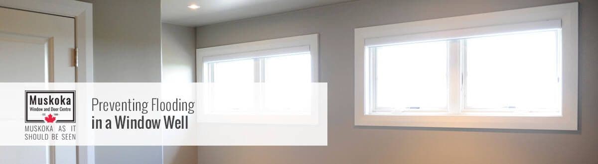 Preventing Flooding in a Window Well - Muskoka Window and Door Centre